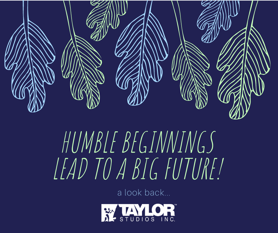 Humble Beginnings Lead to a Big Future - A Look Back - Taylor Studios